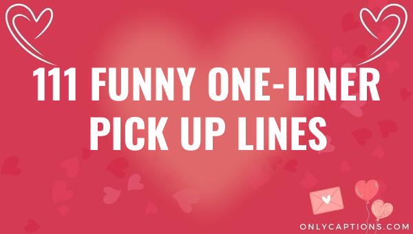 111 Funny One-Liner Pick Up Lines (2023)
