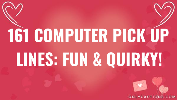 161 Computer Pick Up Lines: Fun & Quirky! (2023)