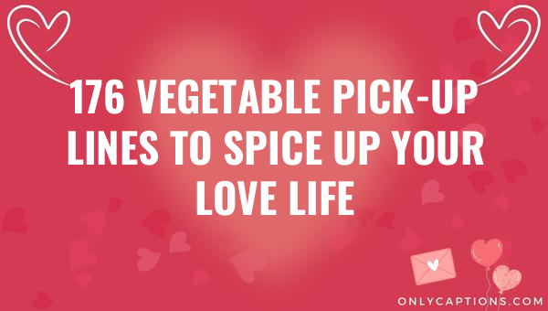 176 Vegetable Pick-Up Lines to Spice Up Your Love Life (2023)
