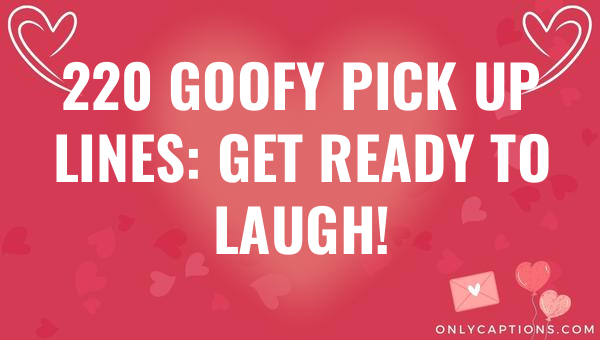 220 Goofy Pick Up Lines: Get Ready to Laugh! (2023)