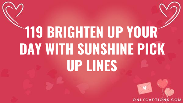 119 Brighten Up Your Day with Sunshine Pick Up Lines (2023)