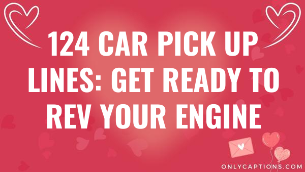 124 Car Pick Up Lines: Get Ready to Rev Your Engine (2023)