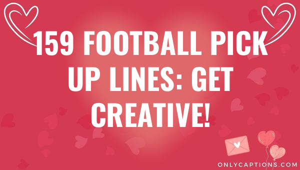 159 Football Pick Up Lines: Get Creative! (2023)
