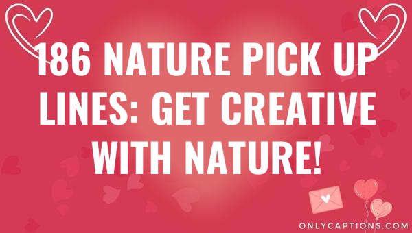 186 Nature Pick Up Lines: Get Creative with Nature! (2023)