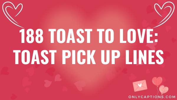 188 Toast to Love: Toast Pick Up Lines (2023)