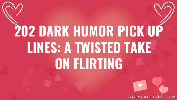 202 Dark Humor Pick Up Lines: A Twisted Take on Flirting (2023)