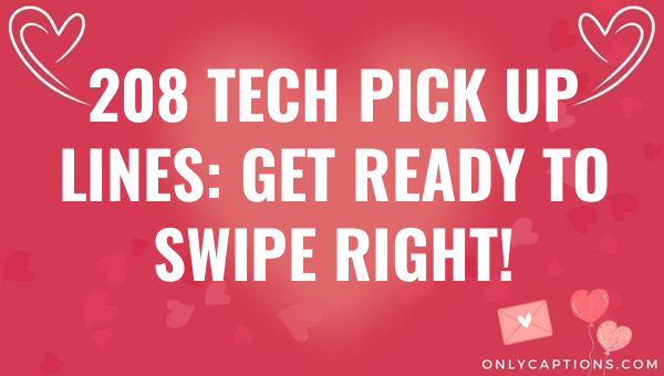 208 Tech Pick Up Lines: Get Ready to Swipe Right! (2023)