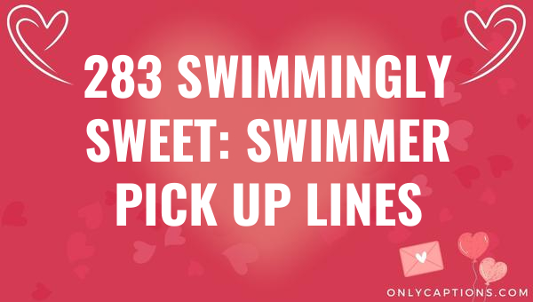 283 Swimmingly Sweet: Swimmer Pick Up Lines (2023)