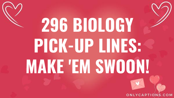 296 Biology Pick-Up Lines: Make 'em Swoon! (2023)