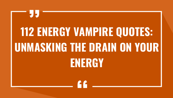 112 Energy Vampire Quotes Unmasking The Drain On Your Energy 112 Energy Vampire Quotes Unmasking The Drain On Your Energy
