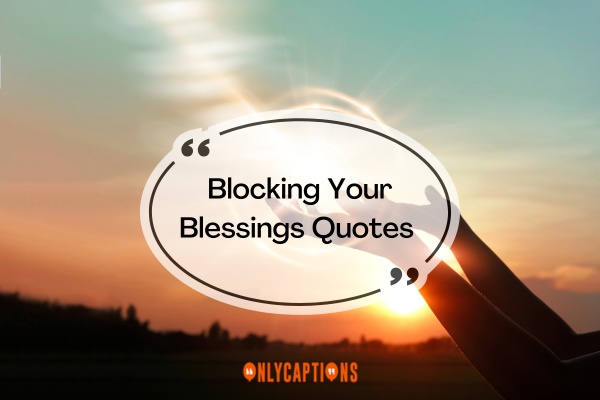 220+ Blocking Your Blessings Quotes 2025: Invite Happiness In