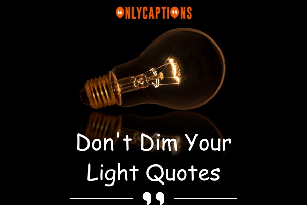 250+ Don't Dim Your Light Quotes [Be Dazzling in 2025]