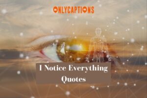 195+ I Notice Everything Quotes (2024) Best Kept Secrets
