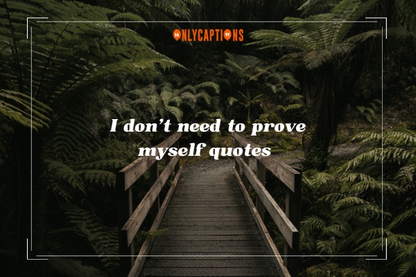 185+ I Don't Need to Prove Myself Quotes (2025) Motivation