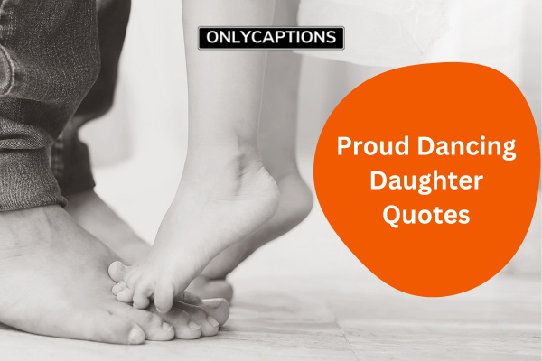 250+ Proud Dancing Daughter Quotes (2025) Applaud Her Dance