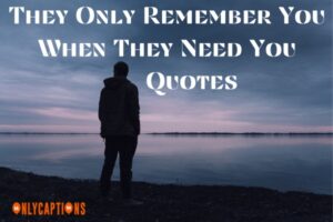 180+ They Only Remember You When They Need You Quotes (2026)