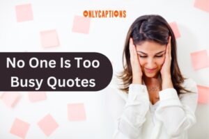220+ No One Is Too Busy Quotes (2024) Ultimate List