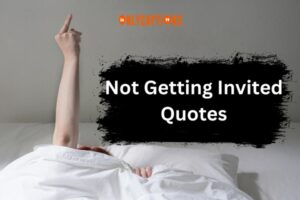250+ Not Getting Invited Quotes (2025) Sassiest Sayings
