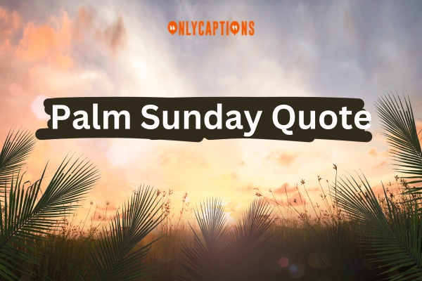 230+ Palm Sunday Quotes 2025 [Discover Hope in Every Line]