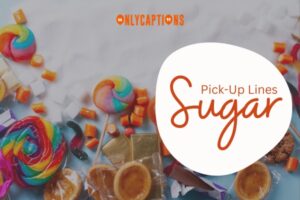 850+ Sugar Pick Up Lines (2025) Romance with a Sugary Spin