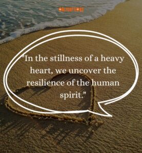 880+ Heart Is Heavy Quotes (2025) Unravel The Pathos Within