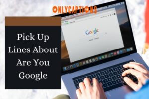 820+ Pick Up Lines About Are You Google (2025) Be Irresistible